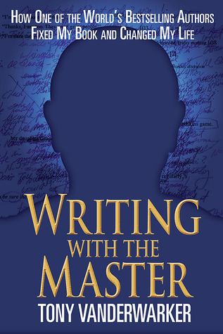 Writing With The Master by Tony Vanderwarker | Goodreads