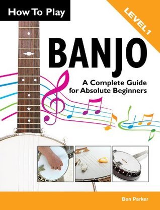 How To Play Banjo – A Complete Guide for Absolute Beginners by Ben ...