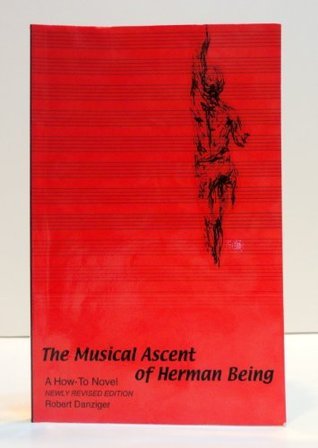 The Musical Ascent of Herman Being: A How-To Novel by Robert Danziger ...