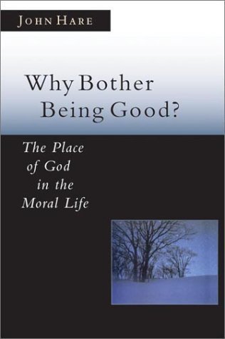 Why Bother Being Good?: The Place of God in the Moral Life by John E ...