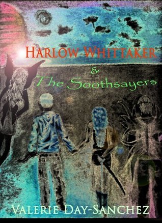 Harlow Whittaker & The Soothsayers by Valerie Day-Sanchez | Goodreads