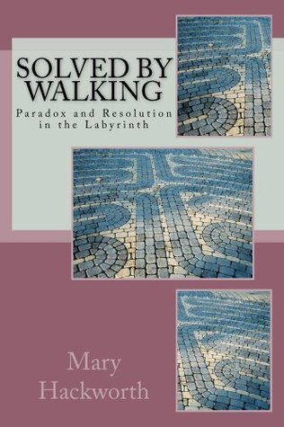 Solved by Walking: Paradox and Resolution in the Labyrinth by Mary T ...