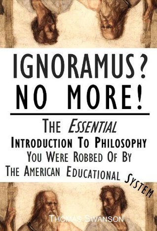 Ignoramus No More: The Essential Introduction To Philosophy You Were ...