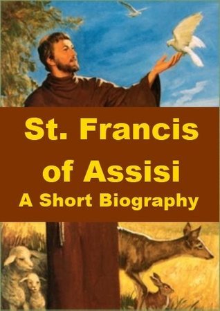 St. Francis of Assisi - A Short Biography by Paschal Robinson | Goodreads