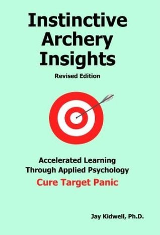 Instinctive Archery Insights: Revised Edition by Jay Kidwell | Goodreads