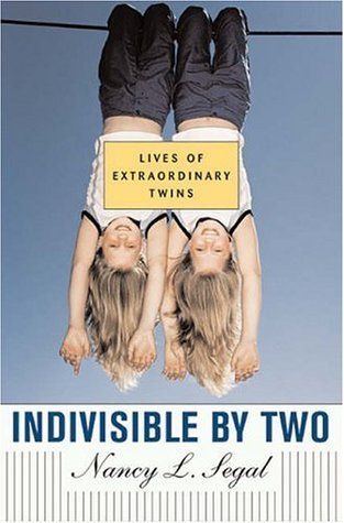 Indivisible by Two: Lives of Extraordinary Twins by Nancy L. Segal | Goodreads