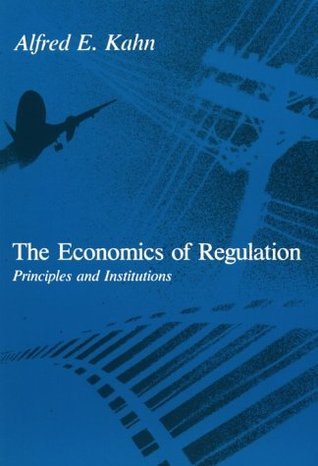 The Economics of Regulation: Principles and Institutions by Alfred E ...