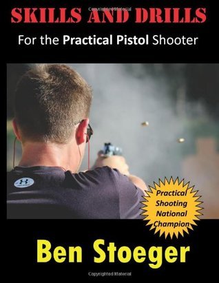 Skills and Drills: For the Practical Pistol Shooter by Ben Stoeger ...