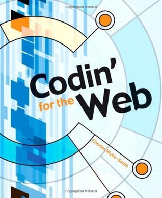 Codin' for the Web by Charles Wyke-Smith | Goodreads
