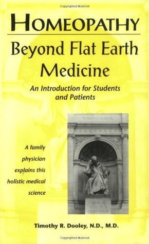 Homeopathy Beyond Flat Earth Medicine by Timothy R. Dooley | Goodreads