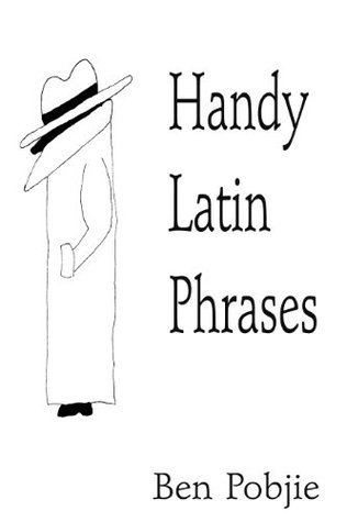 Handy Latin Phrases by Ben Pobjie | Goodreads