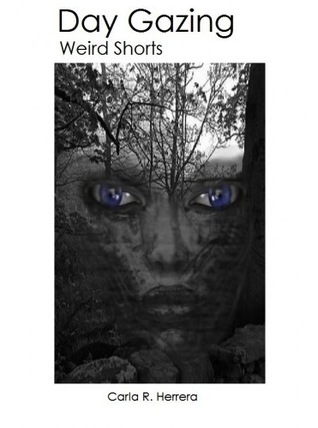 Day Gazing: Weird Shorts by Carla R. Herrera | Goodreads