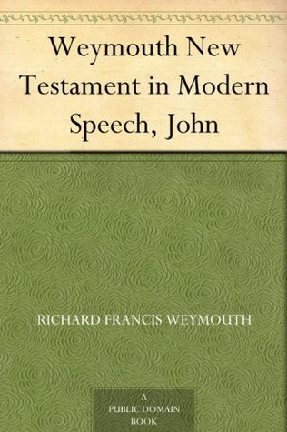 Weymouth New Testament in Modern Speech, John by Richard Francis ...