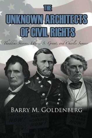 The Unknown Architects of Civil Rights: Thaddeus Stevens, Ulysses S ...