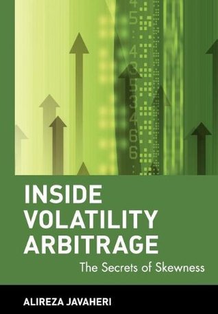 Inside Volatility Arbitrage : The Secrets of Skewness by Alireza Javaheri | Goodreads