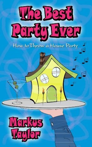 The Best Party Ever: How to Throw a House Party by Markus Taylor ...