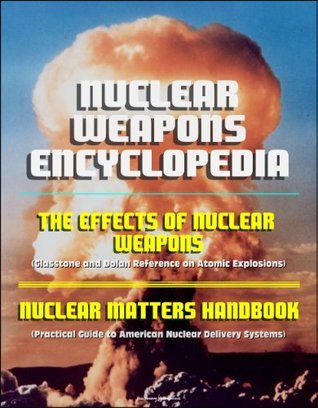 Nuclear Weapons Encyclopedia: The Effects of Nuclear Weapons (Glasstone ...
