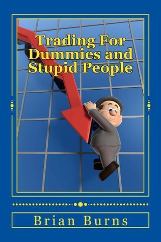 Trading for Dummies and Stupid People: A Complete Idiot's Guide to ...