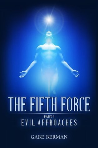 The Fifth Force - part 1 - Evil Approaches by Gabe Berman | Goodreads