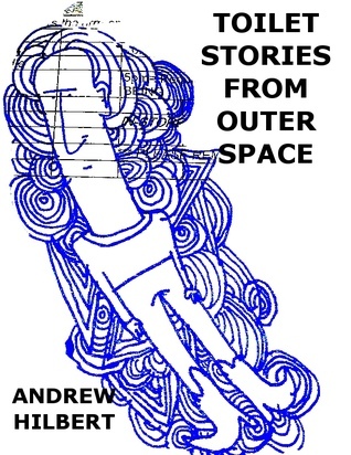 Toilet Stories from Outer Space by Andrew Hilbert | Goodreads