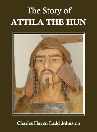 The Story of Attila the Hun by Charles H.L. Johnston | Goodreads