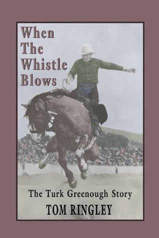 When the Whistle Blows, The Turk Greenough Story by Tom Ringley | Goodreads