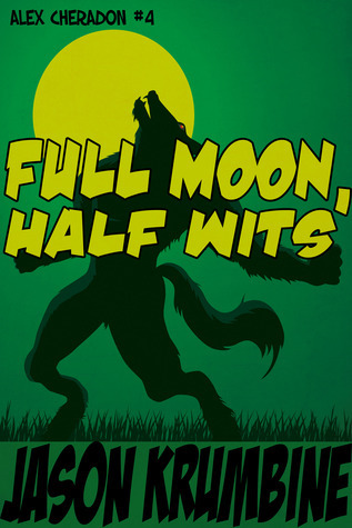 Full Moon, Half Wits (Alex Cheradon #2.4) by Jason Krumbine | Goodreads