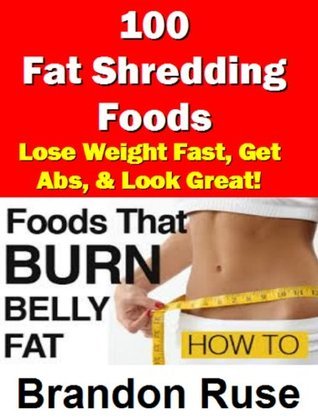 100 Fat Shredding Foods: How To Lose Weight Fast, How to Get Abs ...