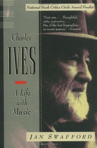 Charles Ives: A Life with Music by Jan Swafford | Goodreads