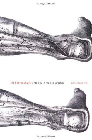The Body Multiple: Ontology in Medical Practice by Annemarie Mol ...