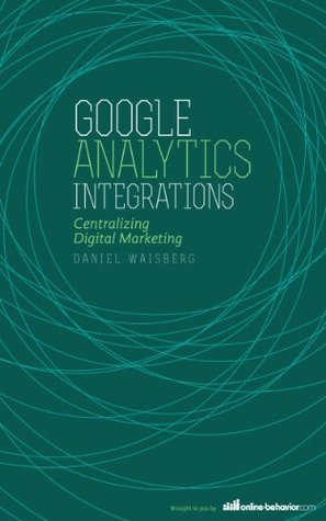 Google Analytics Integrations: Centralizing Digital Marketing by Daniel ...