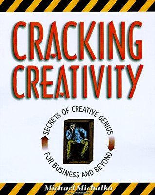 Cracking Creativity: The Secrets of Creative Genius by Michael Michalko | Goodreads