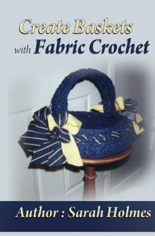 Create Baskets With Fabric Crochet by Sarah Holmes | Goodreads