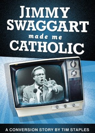 Jimmy Swaggart Made Me Catholi by Tim Staples | Goodreads