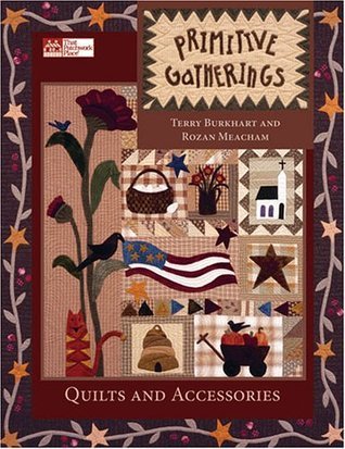 Primitive Gatherings: Quilts And Accessories by Terry Burkhart | Goodreads