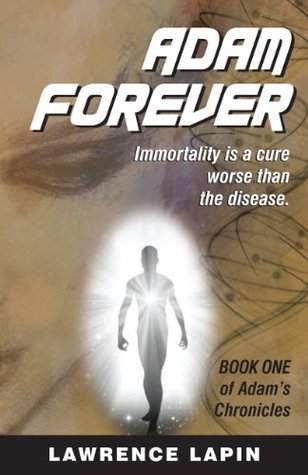 Adam... Forever (Adam's Chronicles) by Lawrence Lapin | Goodreads