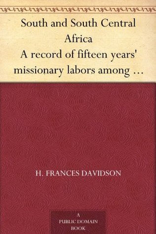 South and South Central Africa A record of fifteen years' missionary ...