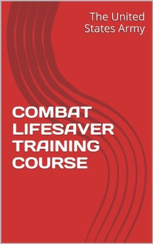 COMBAT LIFESAVER TRAINING COURSE by U.S. Department of the Army | Goodreads