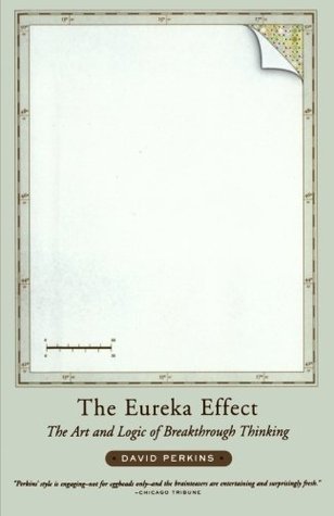 The Eureka Effect: The Art and Logic of Breakthrough Thinking by David N. Perkins | Goodreads