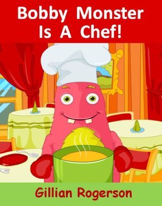 Bobby Monster Is A Chef! by Gillian Rogerson | Goodreads