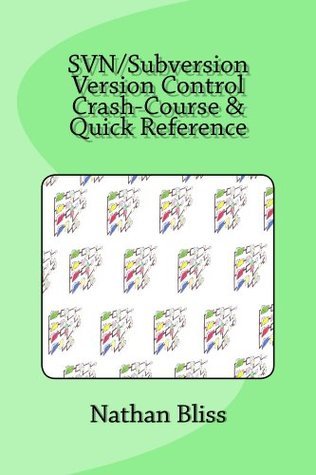 SVN/Subversion Version Control Crash-Course & Quick Reference by Nathan Bliss | Goodreads
