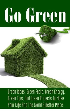Go Green: Green Living: Green Facts, Green Energy And Tips For Going ...