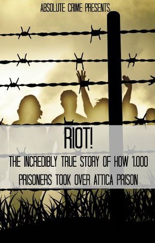 Riot! The Incredibly True Story of How 1,000 Prisoners Took Over Attica ...