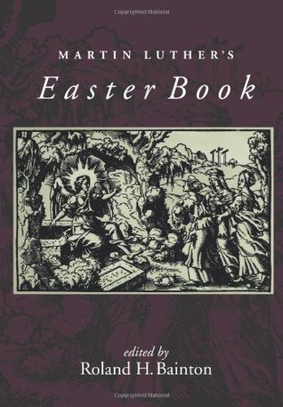 Martin Luther's Easter Book by Roland H. Bainton | Goodreads