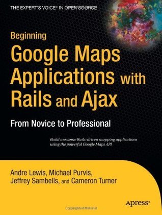 Beginning Google Maps Applications with Rails and Ajax: From Novice to ...