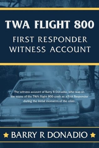 TWA Flight 800 First Responder Witness Account by Barry Donadio | Goodreads