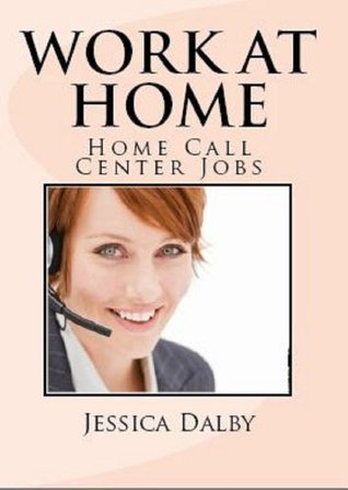 Work at Home: Home Call Center Jobs by Jessica Dalby | Goodreads