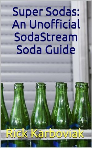 Super Sodas: An Unofficial SodaStream Soda Guide by Rick Karboviak ...