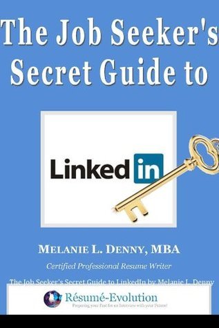 The Job Seeker's Secret Guide to LinkedIn by Melanie L. Denny | Goodreads