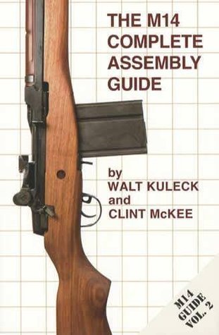 The M14 Complete Assembly Guide by Walt Kuleck by Walt Kuleck | Goodreads